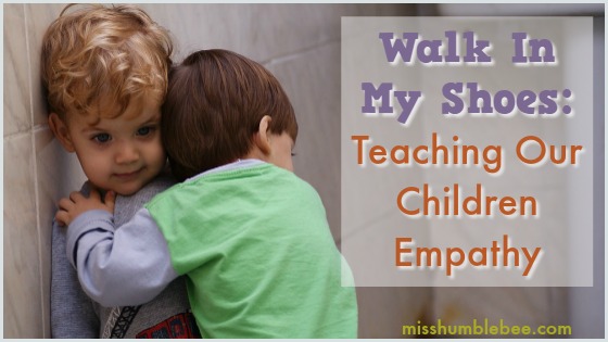 Walk in My Shoes: Teaching Our Children Empathy - Misshumblebee's Blog
